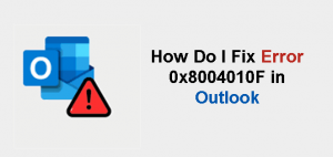 Fix Error 0x8004010F in Outlook - Top 5 Solutions