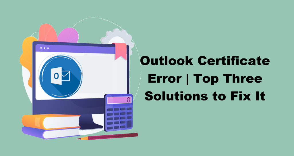 Outlook Certificate Error | Top Three Solutions to Fix It
