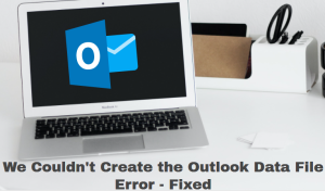 We Couldn't Create the Outlook Data File Error } Resolved
